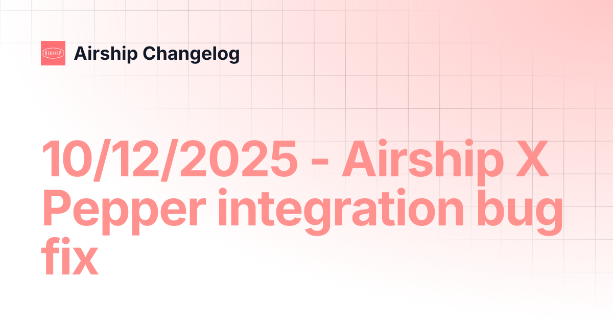 10/12/2025 - Airship X Pepper integration bug fix | Airship Changelog